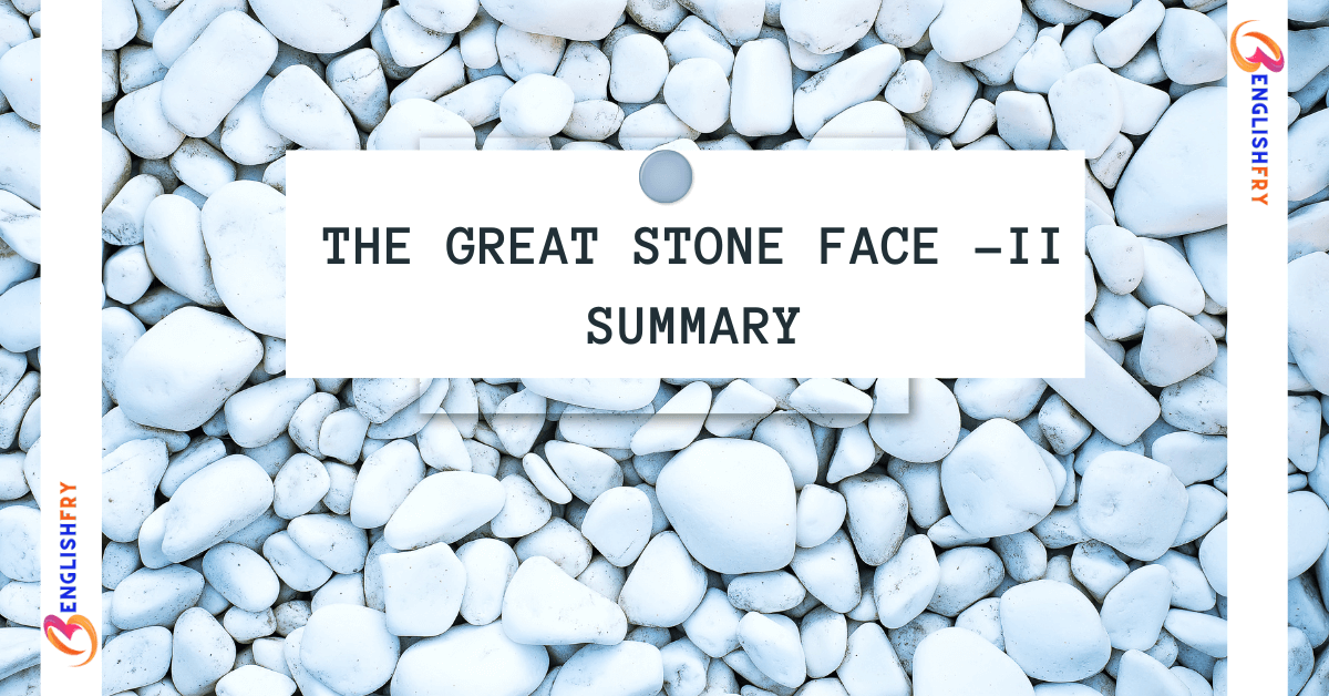 The Great Stone Face -II Summary - Englishfry
